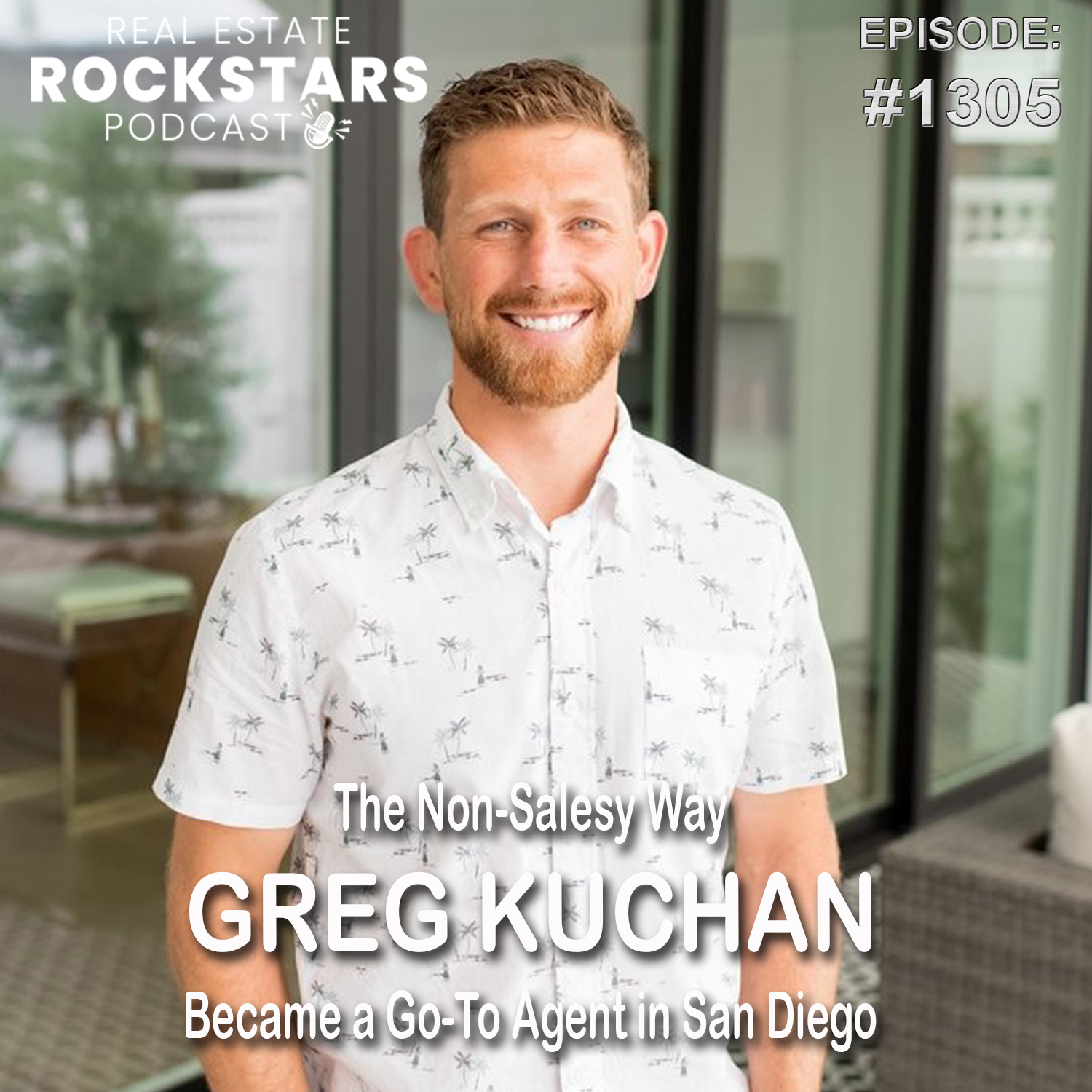 1305: The Non-Salesy Way Greg Kuchan Became a Go-To Agent in San Diego ...